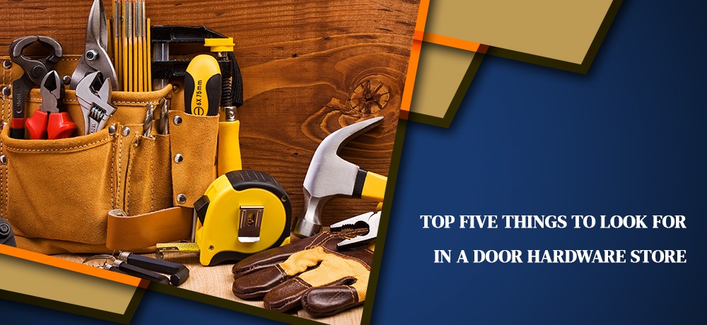 TOP FIVE THINGS TO LOOK FOR IN A DOOR HARDWARE STORE - Embassy Hardware